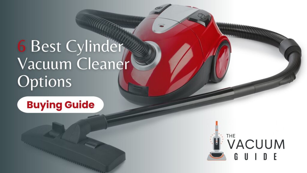 6 Best Cylinder Vacuum Cleaner Options
